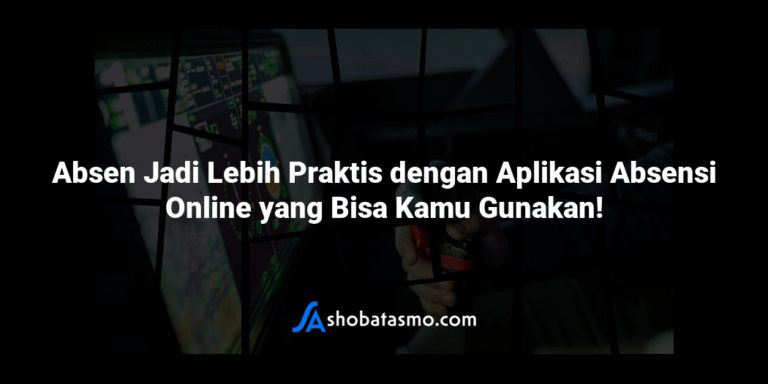 Absen Jadi Lebih Praktis dengan Aplikasi Absensi Online yang Bisa Kamu ...