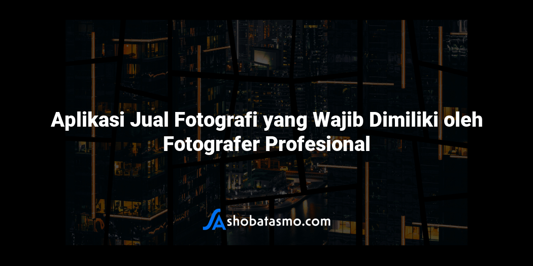 5 Aplikasi Jual Fotografi yang Wajib Dimiliki oleh Fotografer Profesional