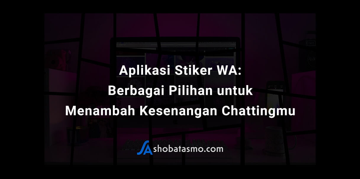 Aplikasi Stiker WA: Berbagai Pilihan untuk Menambah Kesenangan Chattingmu