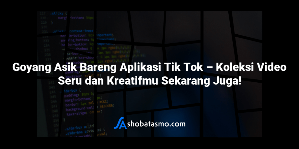 Goyang Asik Bareng Aplikasi Tik Tok - Koleksi Video Seru dan Kreatifmu ...