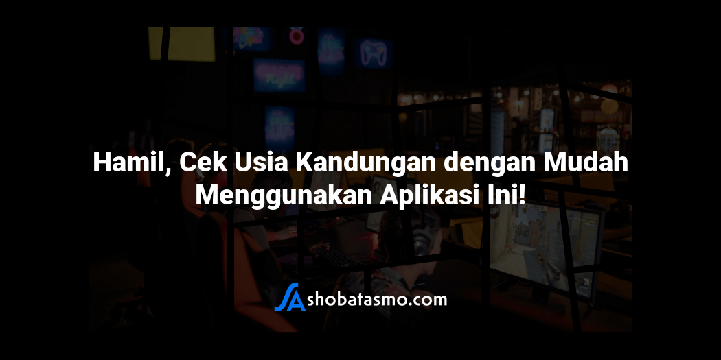 Hamil, Cek Usia Kandungan dengan Mudah Menggunakan Aplikasi Ini!