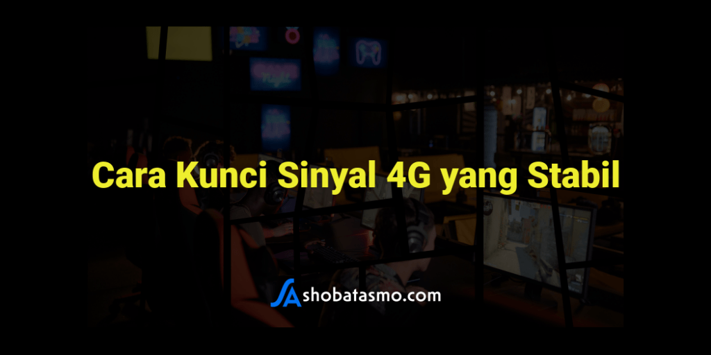 Cara Kunci Sinyal 4G yang Stabil