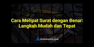 Cara Melipat Surat dengan Benar: Langkah Mudah dan Tepat