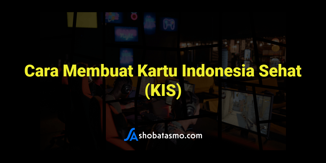 Cara Membuat Kartu Indonesia Sehat (KIS)