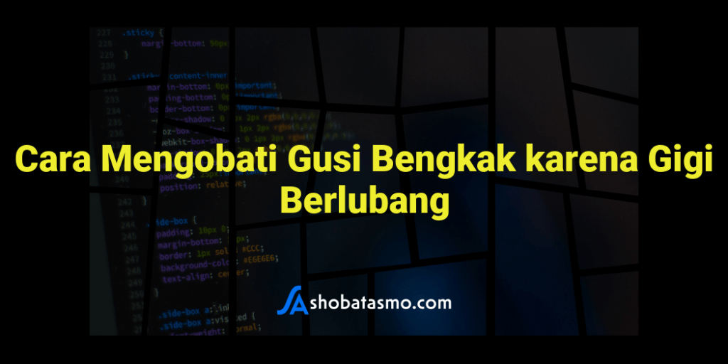 Cara Mengobati Gusi Bengkak karena Gigi Berlubang
