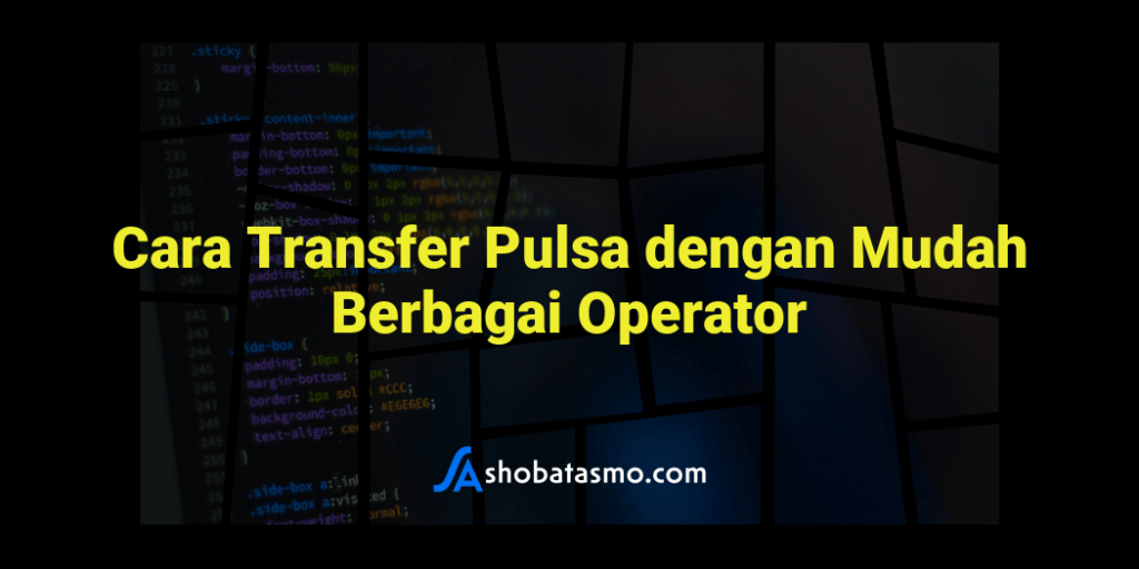 Cara Transfer Pulsa dengan Mudah Berbagai Operator
