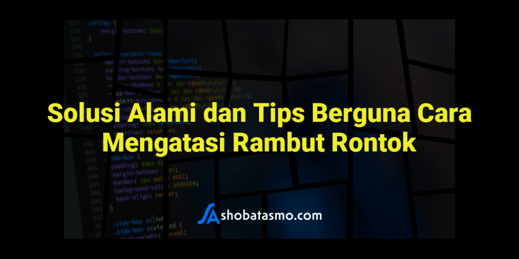 Solusi Alami dan Tips Berguna Cara Mengatasi Rambut Rontok
