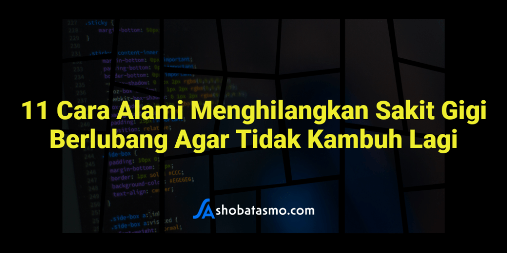 11 Cara Alami Menghilangkan Sakit Gigi Berlubang Agar Tidak Kambuh Lagi