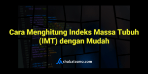 Cara Menghitung Indeks Massa Tubuh (IMT) dengan Mudah