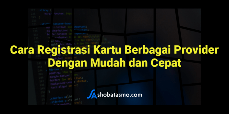 Cara Registrasi Kartu Berbagai Provider Dengan Mudah dan Cepat