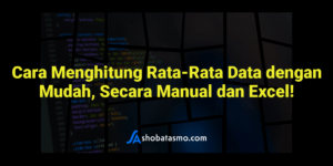 Cara Menghitung Rata-Rata Data dengan Mudah, Secara Manual dan Excel!