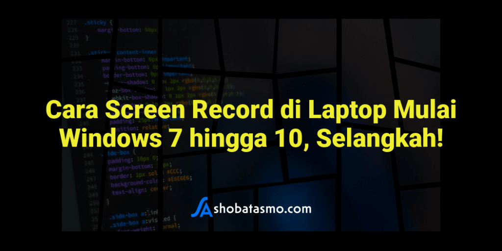 Cara Screen Record di Laptop Mulai Windows 7 hingga 10, Selangkah!