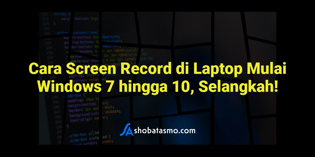 Cara Screen Record di Laptop Mulai Windows 7 hingga 10, Selangkah!