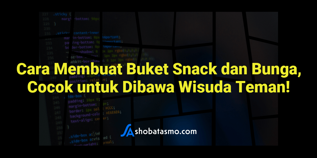 Cara Membuat Buket Snack dan Bunga, Cocok untuk Dibawa Wisuda Teman!