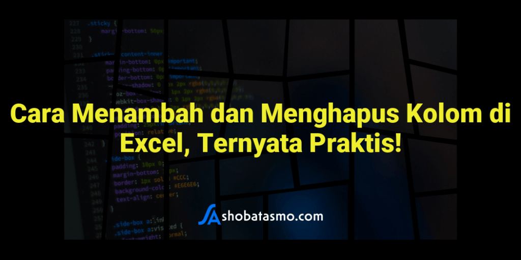 Cara Menambah dan Menghapus Kolom di Excel, Ternyata Praktis!