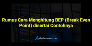 Rumus Cara Menghitung BEP (Break Even Point) disertai Contohnya
